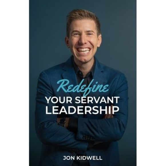 Jon Kidwell | Other | Redefine Your Servant Leadership Amplify Your Integrity Influence And ...